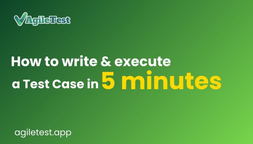 How To Write And Execute A Test Case In 5 Minutes Agiletest 0441